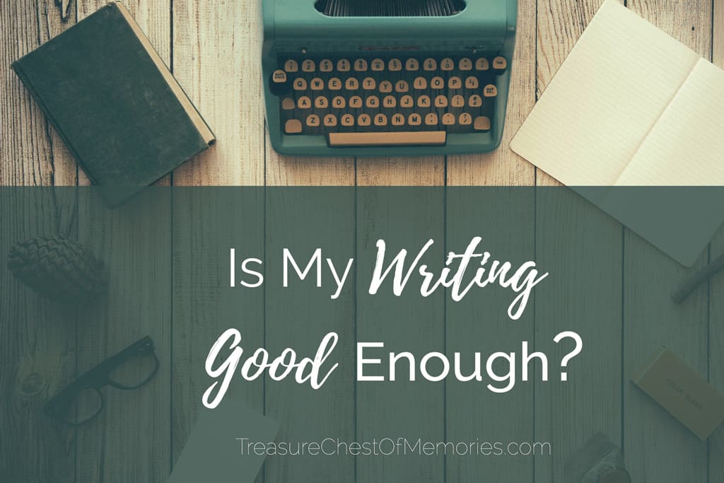 Is my writing good enough? - Treasure Chest of Memories
